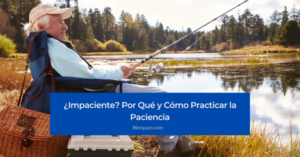 ¿Impaciente? Por Qué y Cómo Practicar la Paciencia